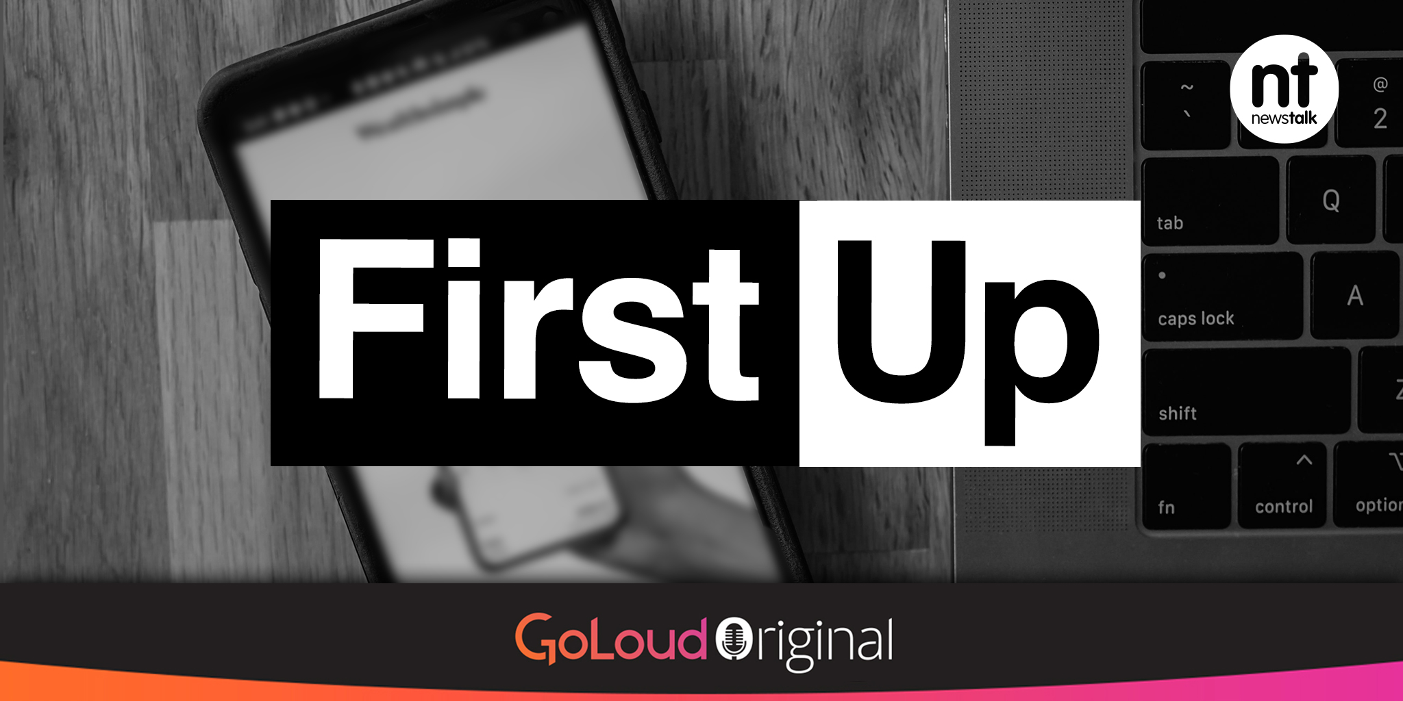 Starting Monday 22 March: First Up – A GoLoud Original by Newstalk ...