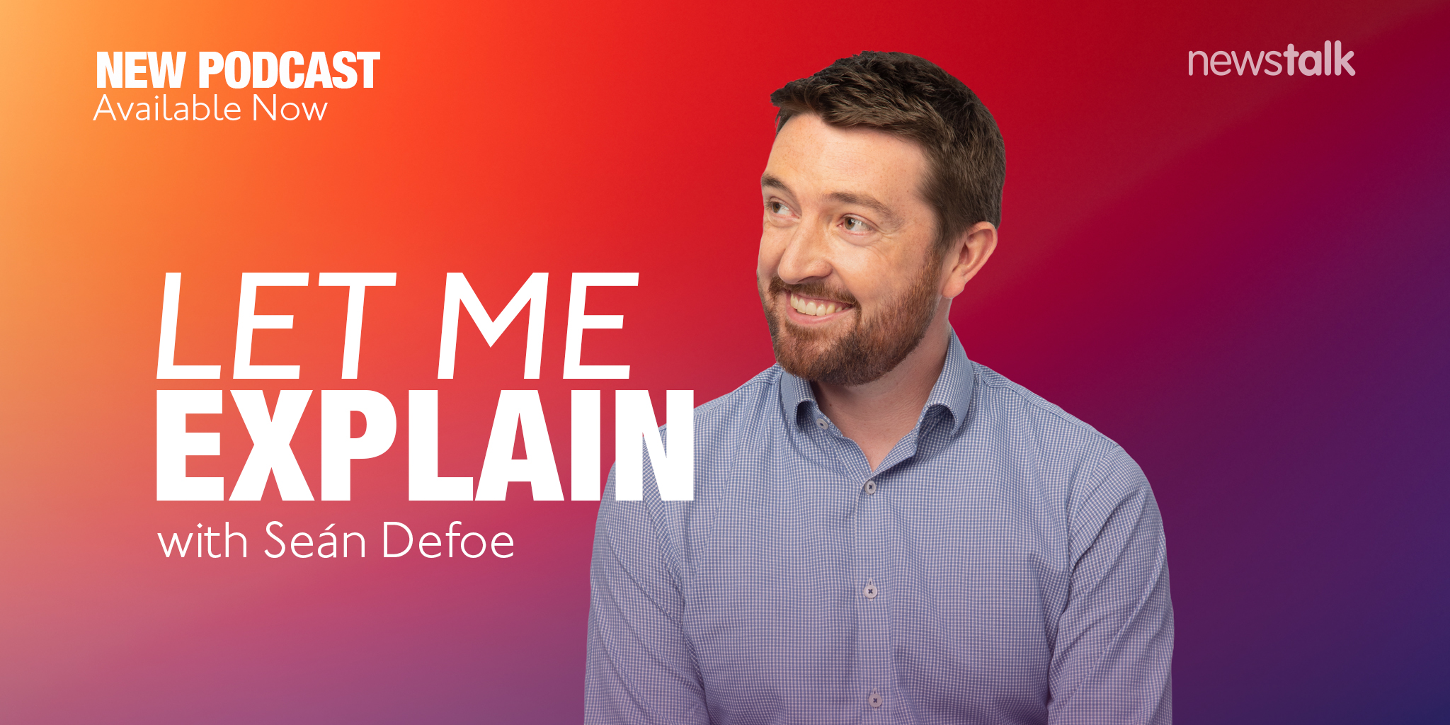 Coming soon: Let Me Explain with Seán Defoe | Newstalk